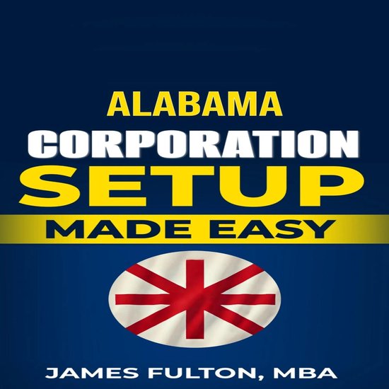 Alabama Corporation Setup Made Easy (ebook), James Fulton ...