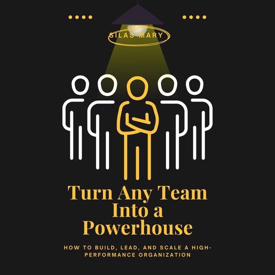Turn Any Team Into a Powerhouse, SILAS MARY | 9798347716746 | Boeken | bol