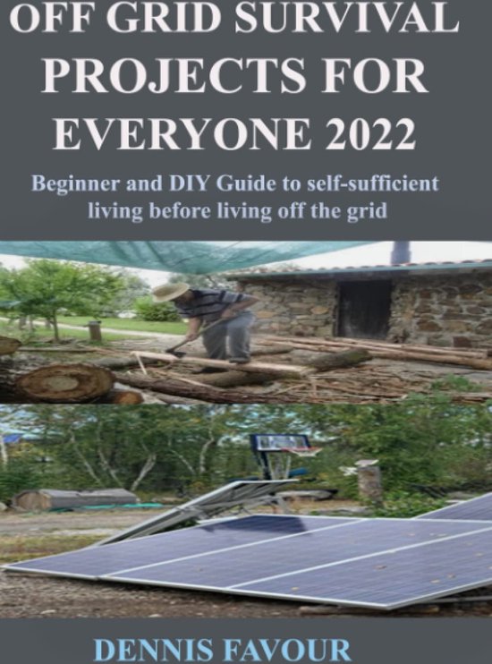 OFF GRID SURVIVAL PROJECTS FOR EVERYONE 2022: Beginner and DIY Guide to ...