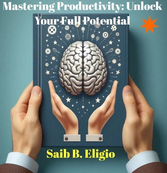 Mastering Productivity: Unlock Your Full Potential (ebook), Saib Benitez Eligio |... | bol