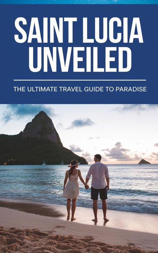 Saint Lucia Unveiled : The Ultimate Travel Guide to Paradise (ebook ...