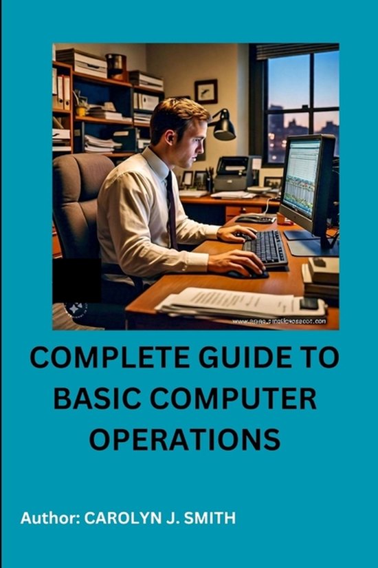 Complete Guide to Basic Computer Operations, Carolyn J Smith ...