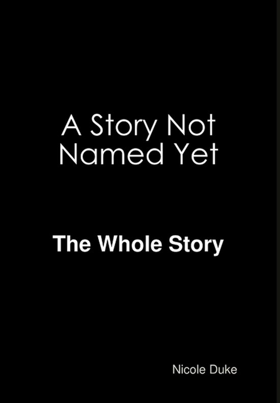 A Story Not Named Yet - The whole Story, Nicole Duke | 9780244169978 ...