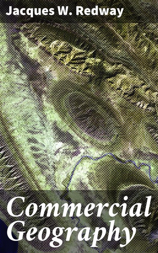 Commercial Geography (ebook), Jacques W. Redway | 4057664626554 ...