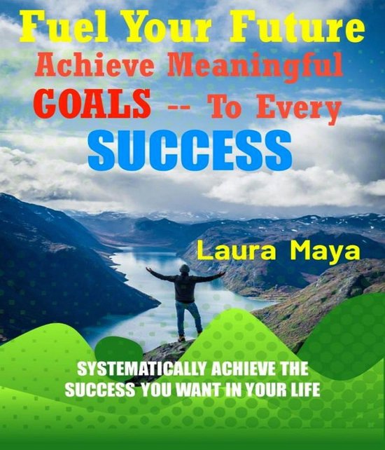 Fuel Your Future Achieve Meaningful Goals To Your Every Success (ebook), Laura Maya |... | bol.com