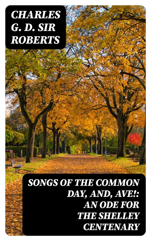 Songs of the Common Day, and, Ave!: An Ode for the Shelley Centenary ...