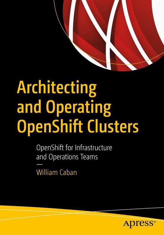 Architecting and Operating OpenShift Clusters (ebook), William Caban | 9781484249857 |... | bol.com