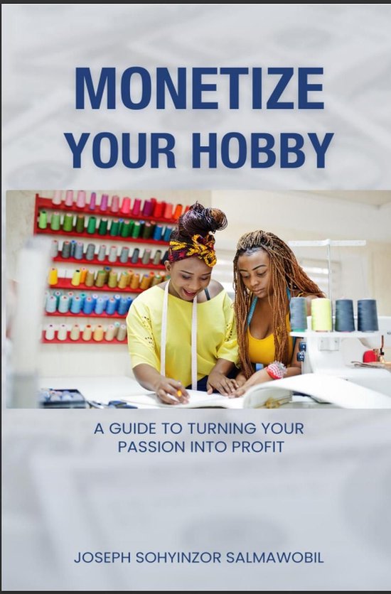 Monetizing Your Hobby : A Guide to Turning Your Passion into Profit (ebook), Joseph... | bol