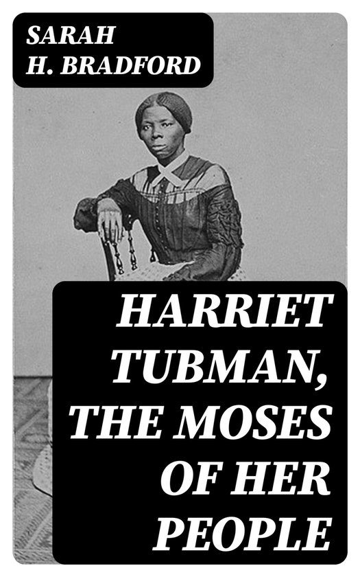 Harriet Tubman, The Moses of Her People (ebook), Sarah H. Bradford ...