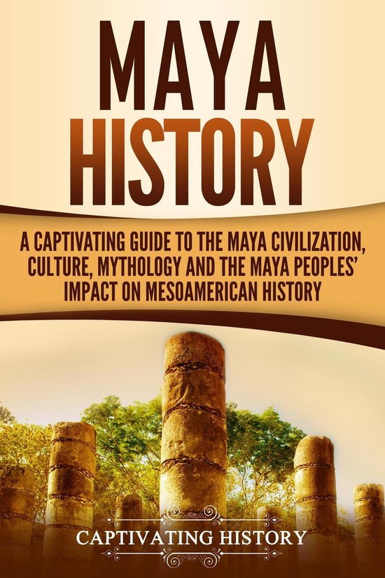 Maya History: A Captivating Guide to the Maya Civilization, Culture ...