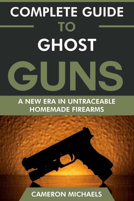Complete Guide to Ghost Guns: A New Era in Untraceable Homemade ...