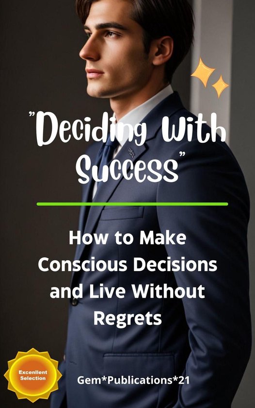 "Deciding With Success”: How to Make Conscious Decisions and Live Without Regrets.... | bol