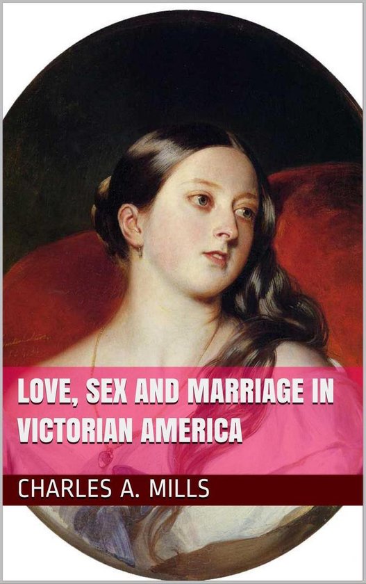 Love Sex And Marriage In Victorian America Ebook Charles A Mills
