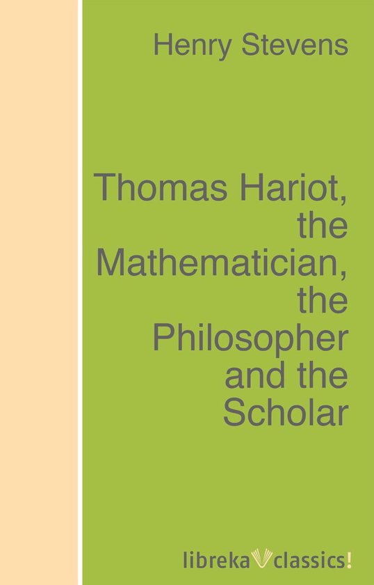 Thomas Hariot, the Mathematician, the Philosopher and the Scholar ...
