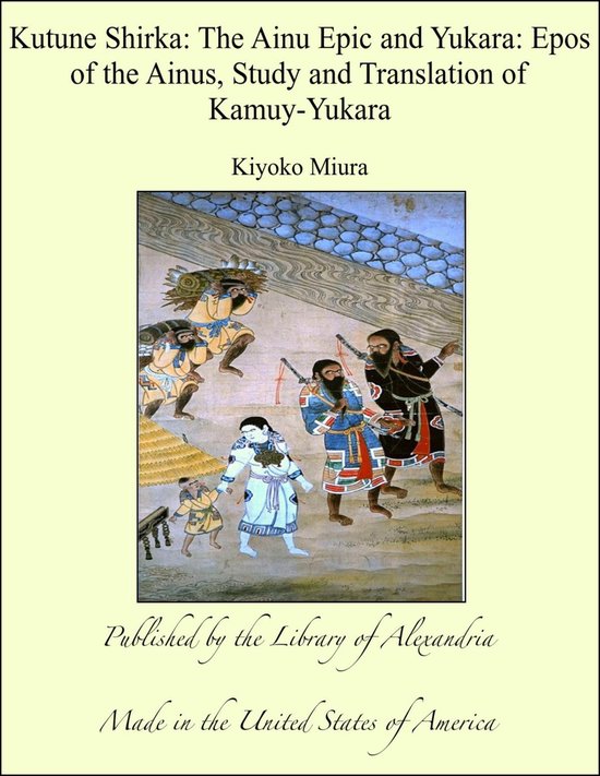 Kutune Shirka: The Ainu Epic and Yukara: Epos of the Ainus, Study and ...