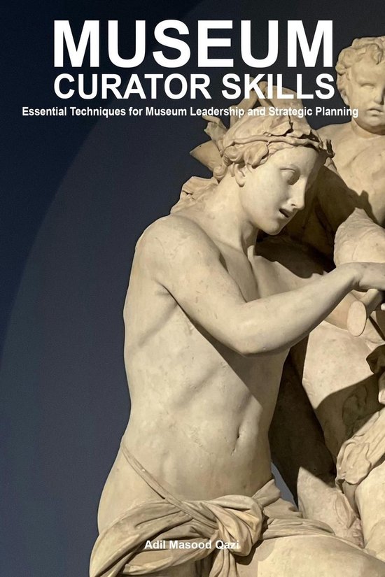 Museum Curator Skills: Essential Techniques for Museum Leadership and ...
