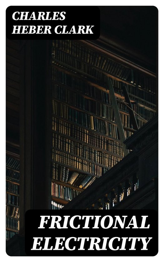 Frictional Electricity (ebook), Charles Heber Clark | 8596547212867 ...