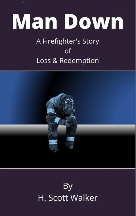 Man Down: A Firefighter's Story of Loss and Redemption (ebook), H ...