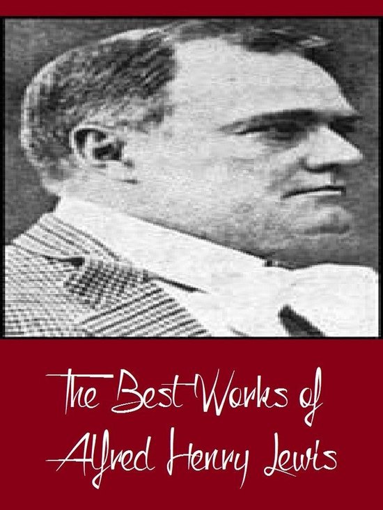 Classic Collection Series - The Best Works of Alfred Henry Lewis (Best ...