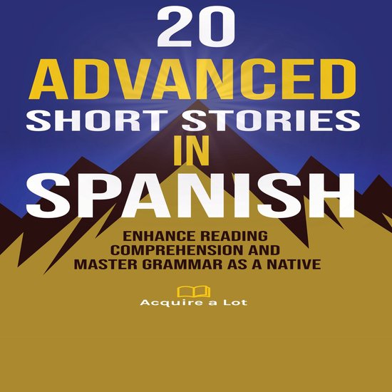 20 Advanced Short Stories in Spanish, Acquire a Lot | 9798882476037 ...
