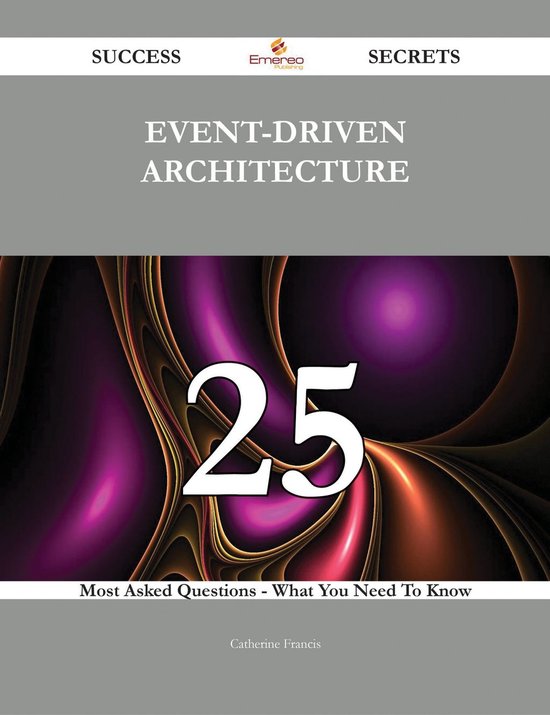 Event-Driven Architecture 25 Success Secrets - 25 Most Asked Questions ...