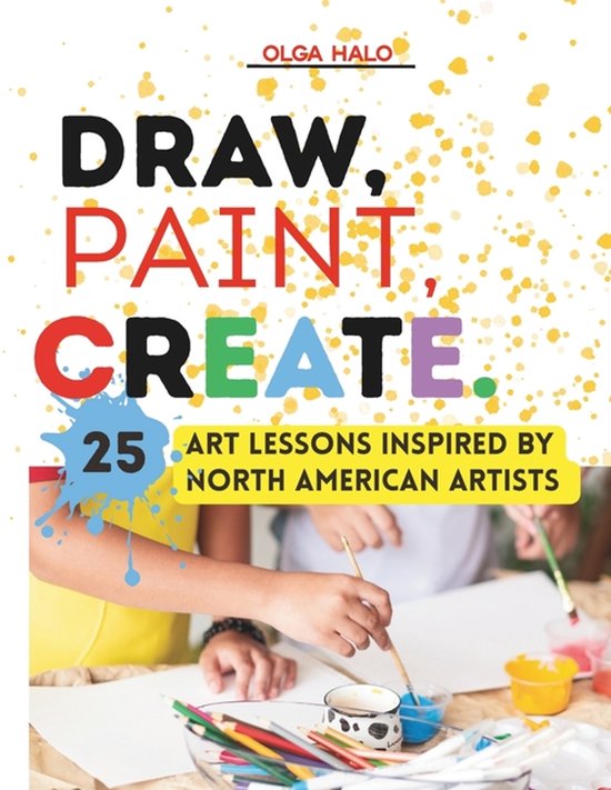 Draw, Paint, Create. 25 Art Lessons Inspired by North American Artists ...