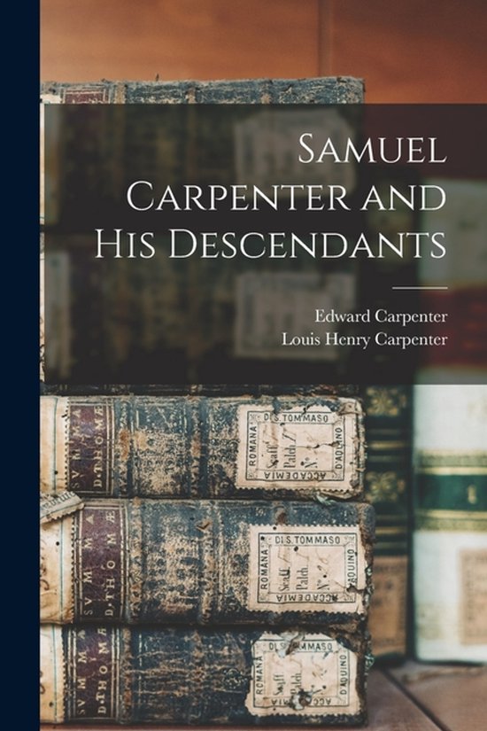 Samuel Carpenter and His Descendants | 9781015849402 | Edward Carpenter ...