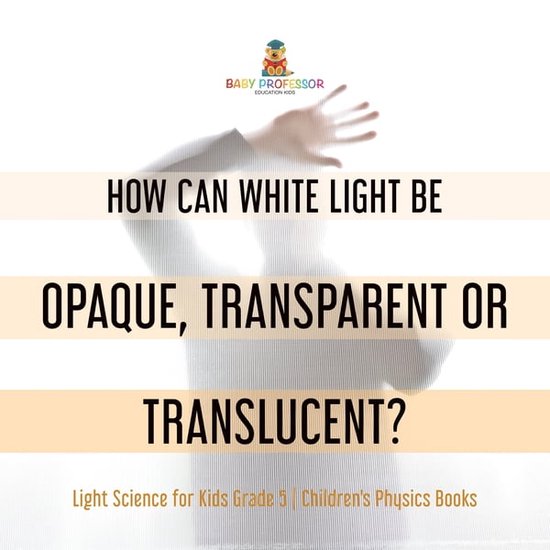 How Can White Light Be Opaque, Transparent or Translucent? Light ...