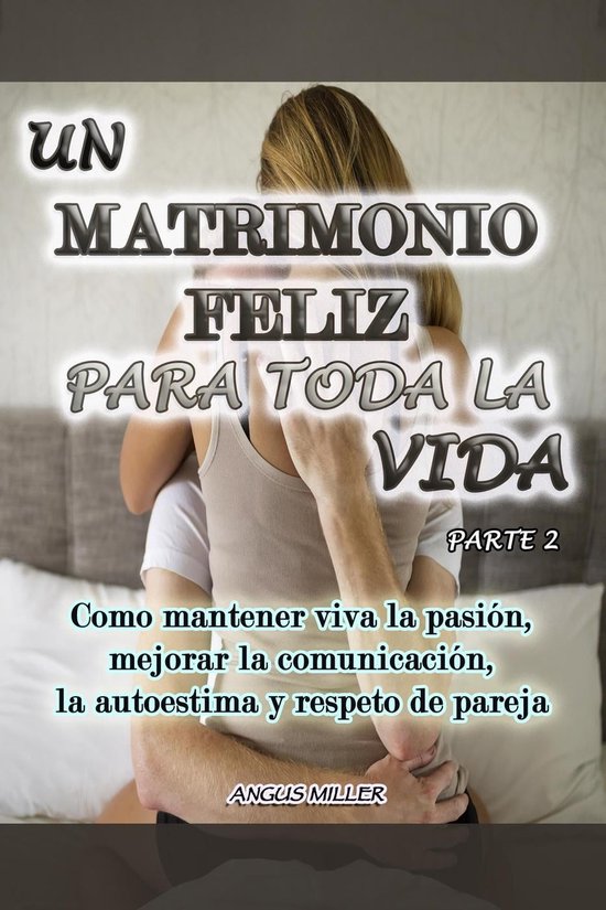 Un matrimonio feliz para toda la vida 2 - Como mantener viva la pasión ...