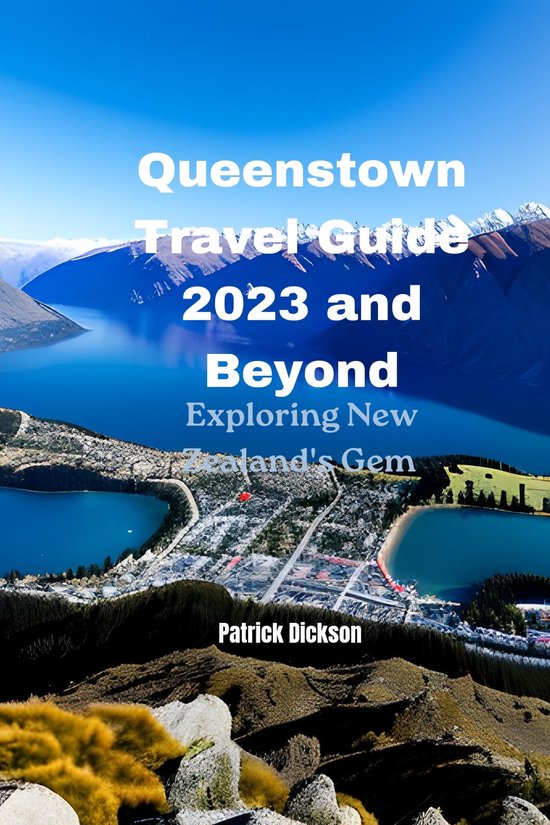 Queenstown Travel Guide 2023 and Beyond (ebook), Patrick Dickson | 1230006692513 | Boeken | bol