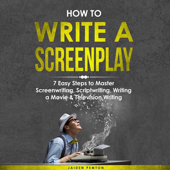 How to Write a Screenplay: 7 Easy Steps to Master Screenwriting, Scriptwriting,... | bol