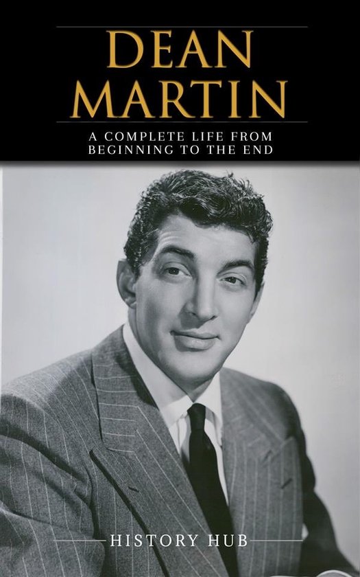 Dean Martin: A Complete Life from Beginning to the End (ebook), History ...
