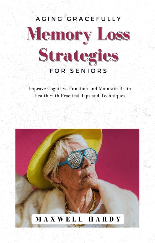 Aging Gracefully: Memory Loss Strategies for Seniors: Improve Cognitive ...