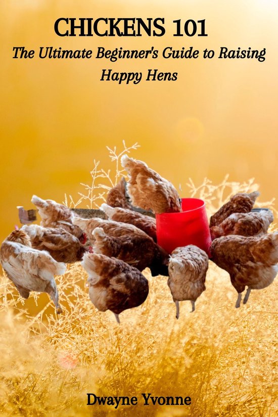 CHICKENS 101: The Ultimate Beginner's Guide to Raising Happy Hens ...