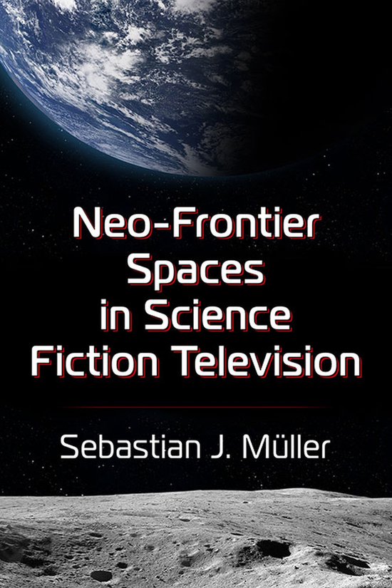 Neo-Frontier Spaces in Science Fiction Television, Sebastian J. Müller ...