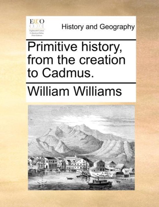 Primitive history, from the creation to Cadmus., William Williams ...