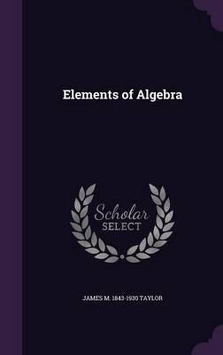 Elements of Algebra, James M 1843-1930 Taylor | 9781355935360 | Boeken ...