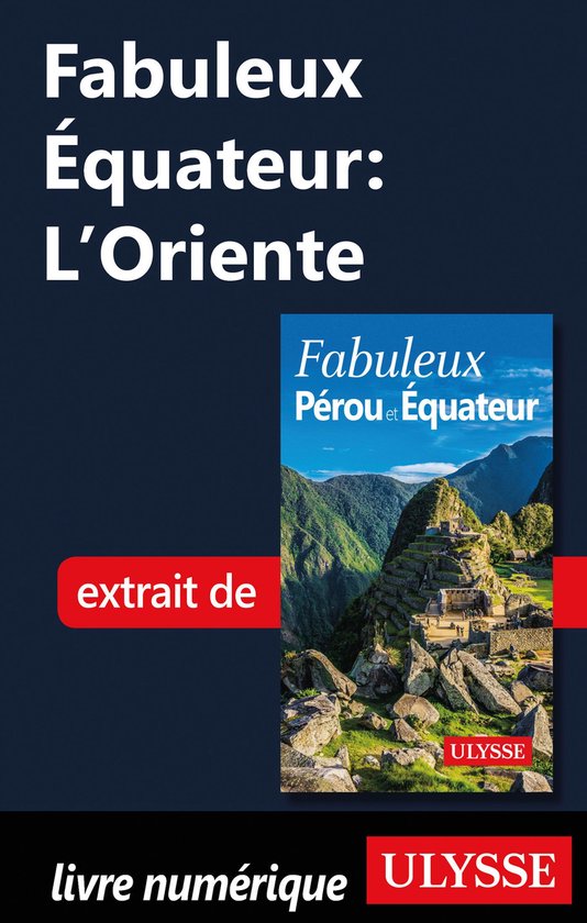 Fabuleux - Fabuleux Equateur: L'Oriente (ebook), Alain Legault ...