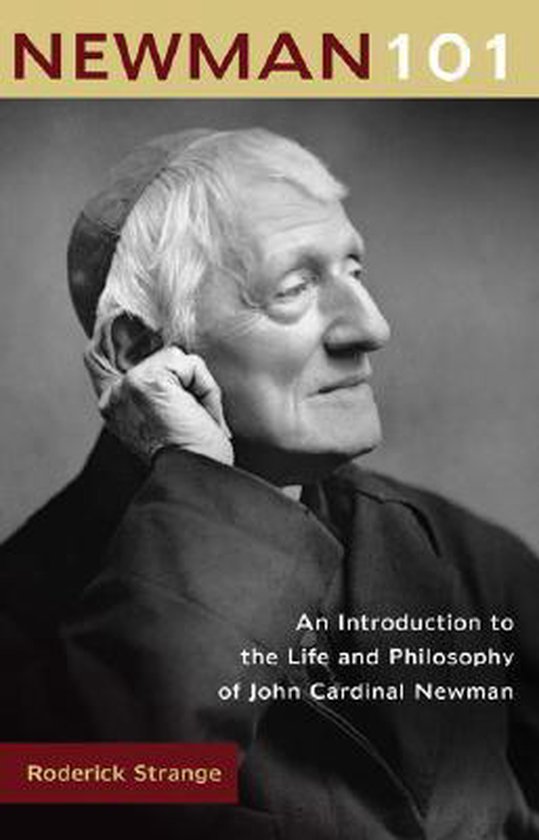 Newman 101: An Introduction to the Life and Philosophy of John Cardinal ...