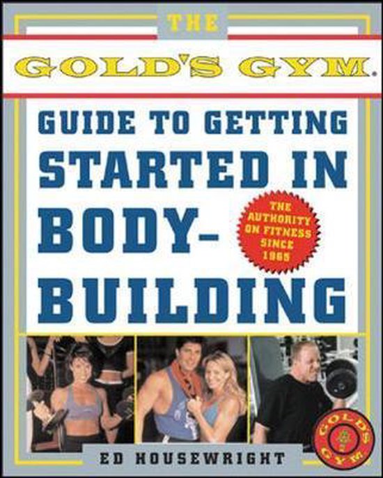 The Gold's Gym Guide to Getting Started in Bodybuilding, Ed Housewright ...