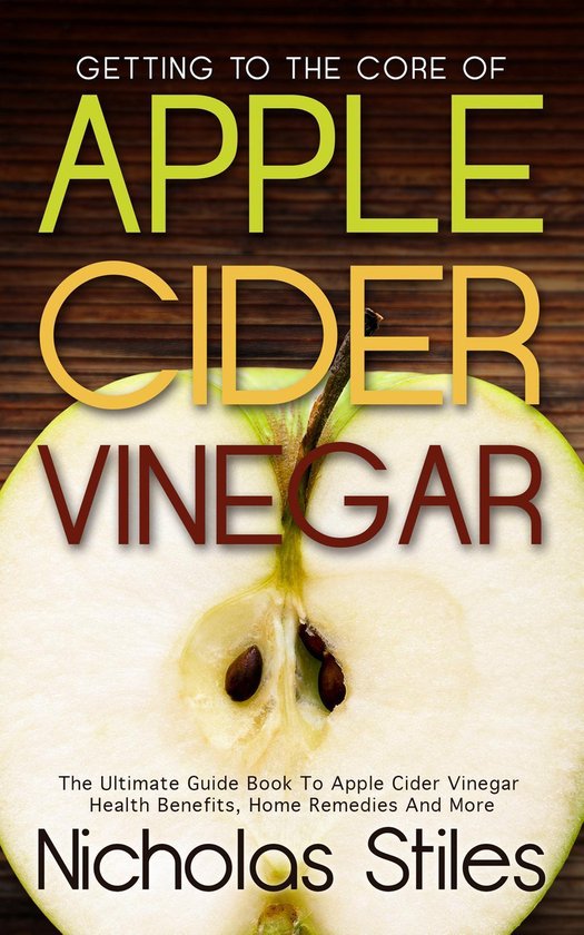 Getting To The Core Of Apple Cider Vinegar (ebook), Nicholas Stiles ...