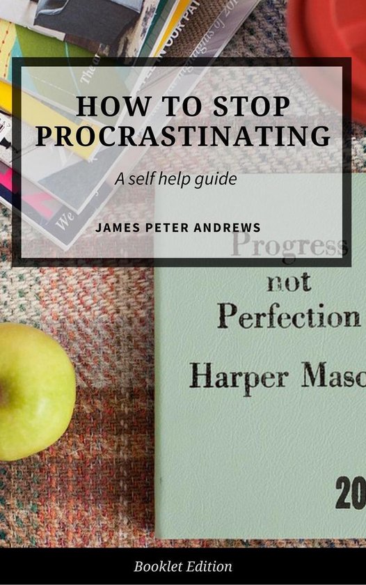 Self Help - How to Stop Procrastinating (ebook), James Peter Andrews | 9781386712015 |... | bol