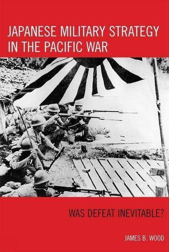 Japanese Military Strategy in the Pacific War (ebook), James B. Wood ...