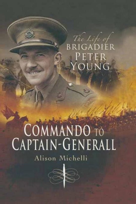 Commando to Captain General: The Life of Brigadier Peter Young (ebook), Alison... | bol.com