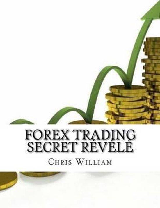 FOREX TRADING secret revele | 9781519168016 | Chris William | Boeken ...