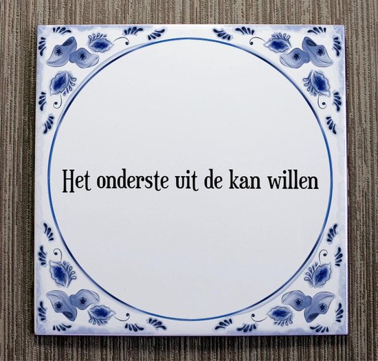 Tegeltje met Spreuk (Tegeltjeswijsheid): Het onderste uit de kan willen + Kado... | bol