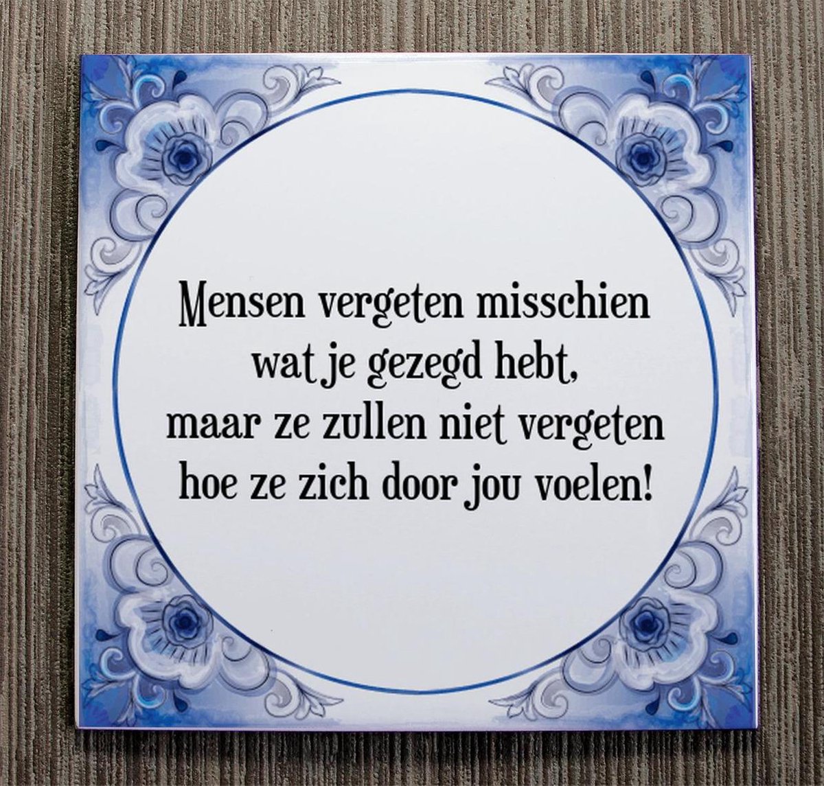 Tegeltje met Spreuk (Tegeltjeswijsheid): Mensen vergeten misschien wat ...