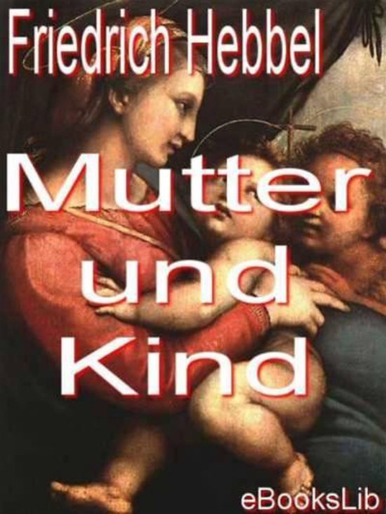 Mutter und Kind (ebook), Friedrich Hebbel | 9781412163842 | Boeken | bol