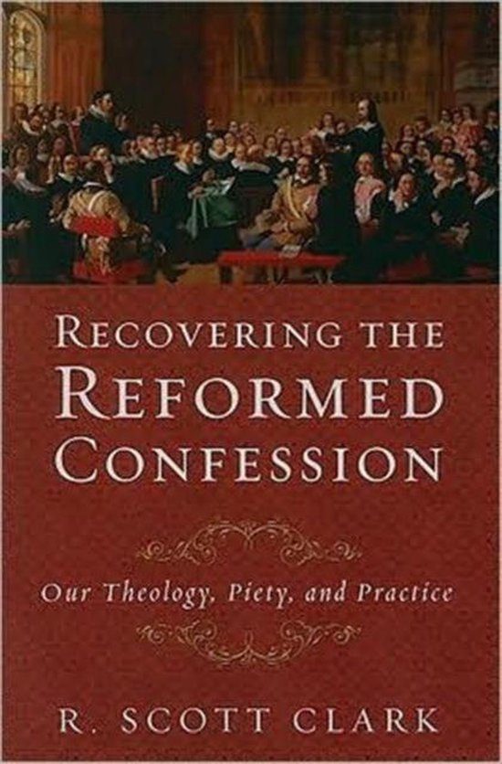 Recovering the Reformed Confession | 9781596381100 | R. Scott Clark ...