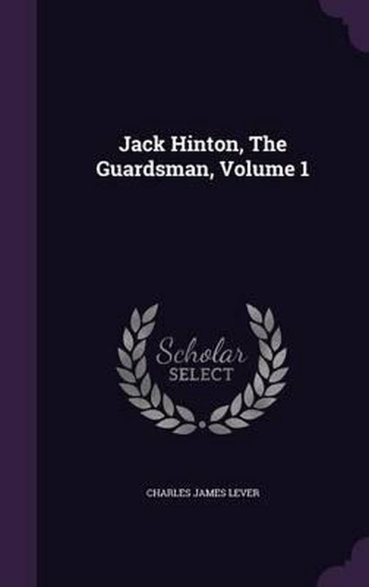 Jack Hinton, the Guardsman, Volume 1, Charles James Lever ...